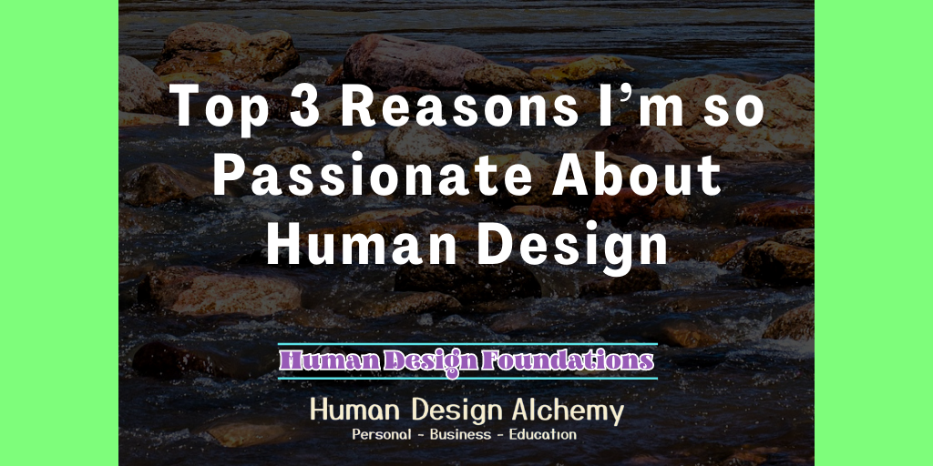 Top 3 Reasons I’m so Passionate About Human Design - Human Design Alchemy
