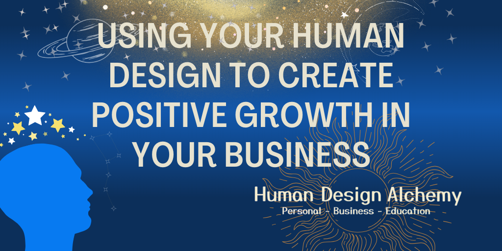 Using Your Human Design to Create Positive Growth in Your Business ...
